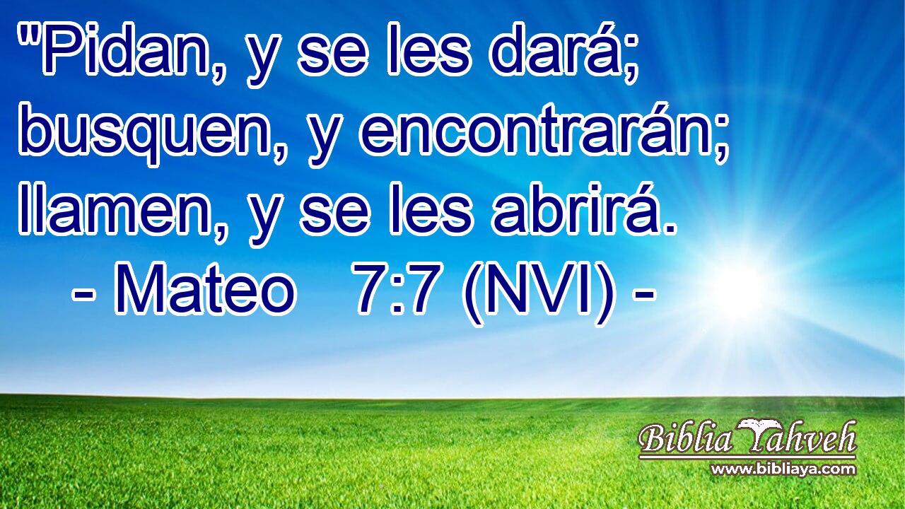 Mateo 7:7 (NVI) - "Pidan, y se les dará; busquen, y encontrar ...